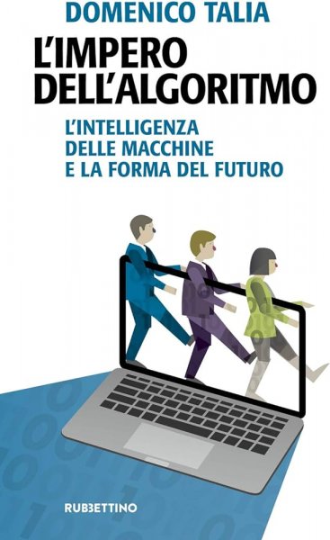 Il futuro, l'intelligenza delle macchine e l'Impero degli Algoritmi ...